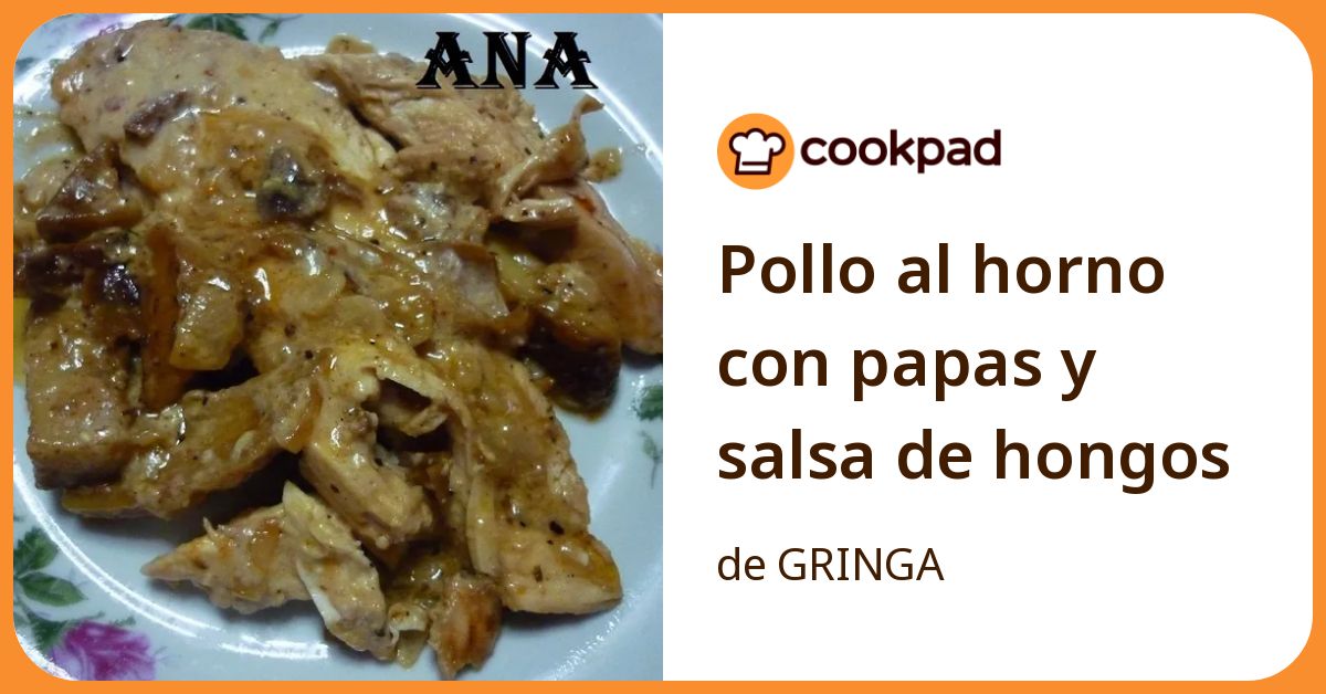 Pollo Al Horno Con Papas Y Salsa De Hongos Receta de GRINGA- Cookpad
