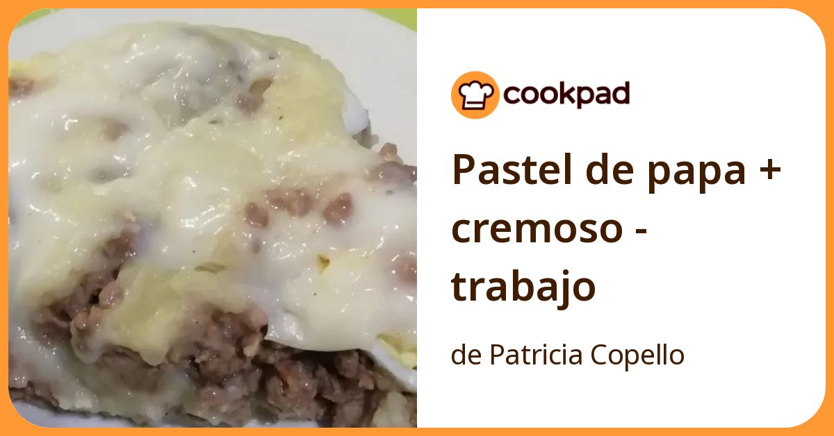 Pastel De Papa + Cremoso Trabajo Receta de Patricia Copello