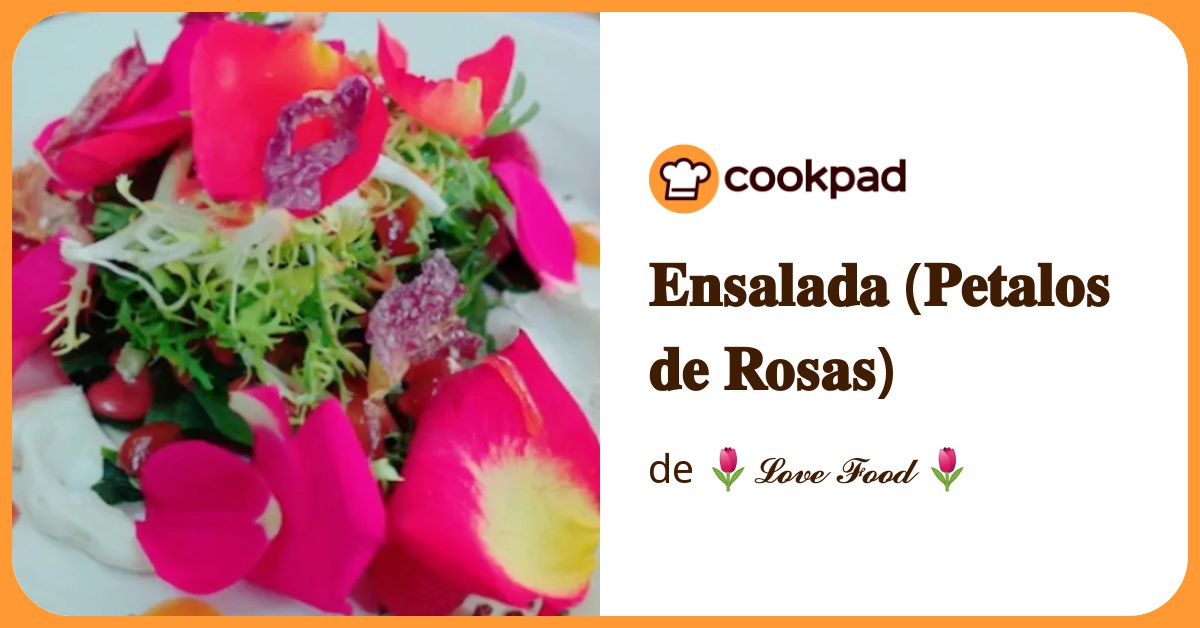𝐄𝐧𝐬𝐚𝐥𝐚𝐝𝐚 (𝐏𝐞𝐭𝐚𝐥𝐨𝐬 𝐝𝐞 𝐑𝐨𝐬𝐚𝐬) Receta de 🌷𝓛𝓸𝓿𝓮 𝓕𝓸𝓸𝓭 🌷- Cookpad