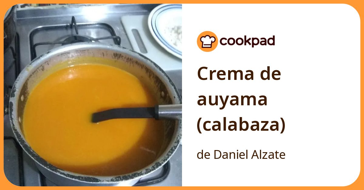 Crema De Auyama (Calabaza) Receta de Daniel Alzate- Cookpad