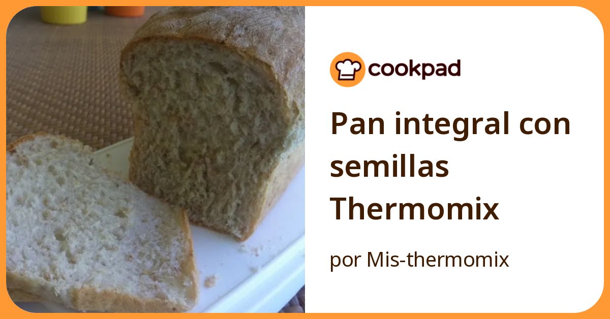 Pan Integral Con Semillas Thermomix Receta de Mis-thermomix- Cookpad