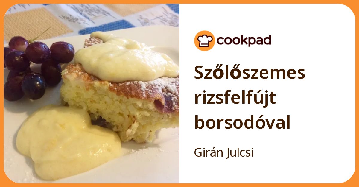 Szőlőszemes Rizsfelfújt Borsodóval | Girán Julcsi receptje - Cookpad ...