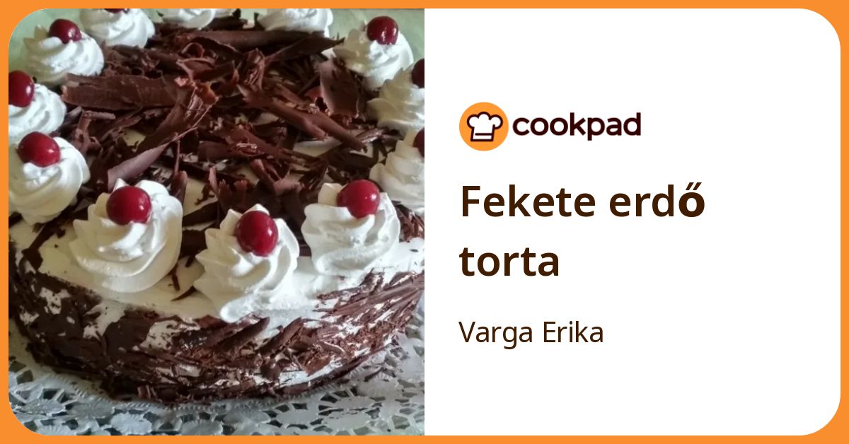 Fekete Erdő Torta | Varga Erika receptje - Cookpad receptek
