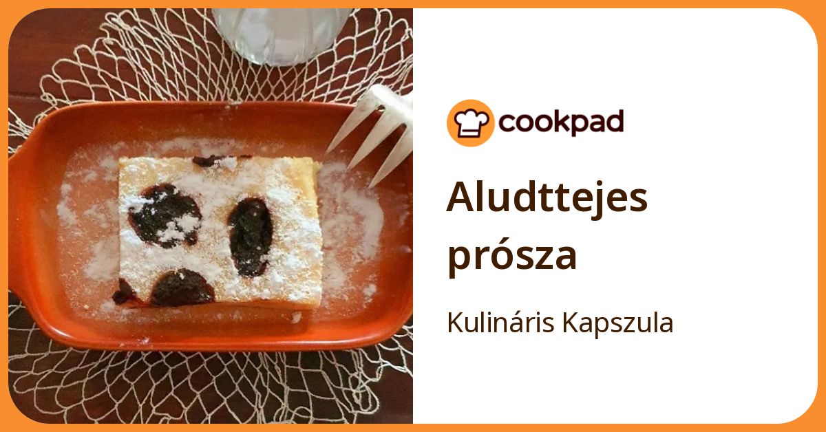 Aludttejes Prósza | Szorin receptje - Cookpad receptek