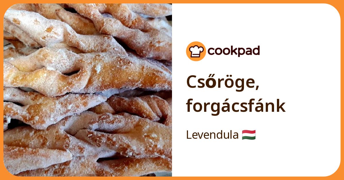 Csőröge, Forgácsfánk | Levendula 🇭🇺 receptje - Cookpad receptek