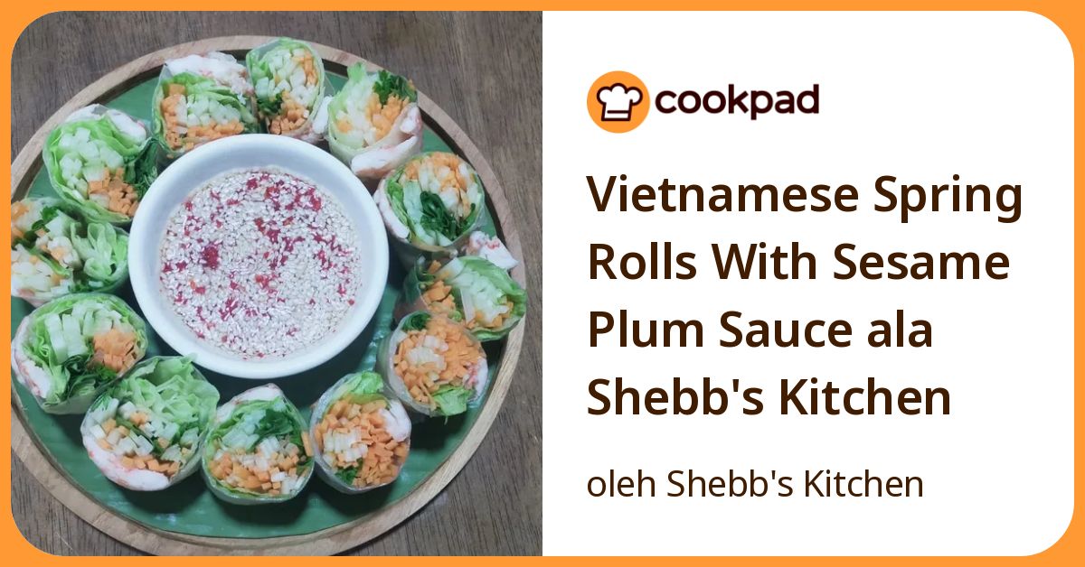 Resep Vietnamese Spring Rolls With Sesame Plum Sauce Ala Shebb's ...