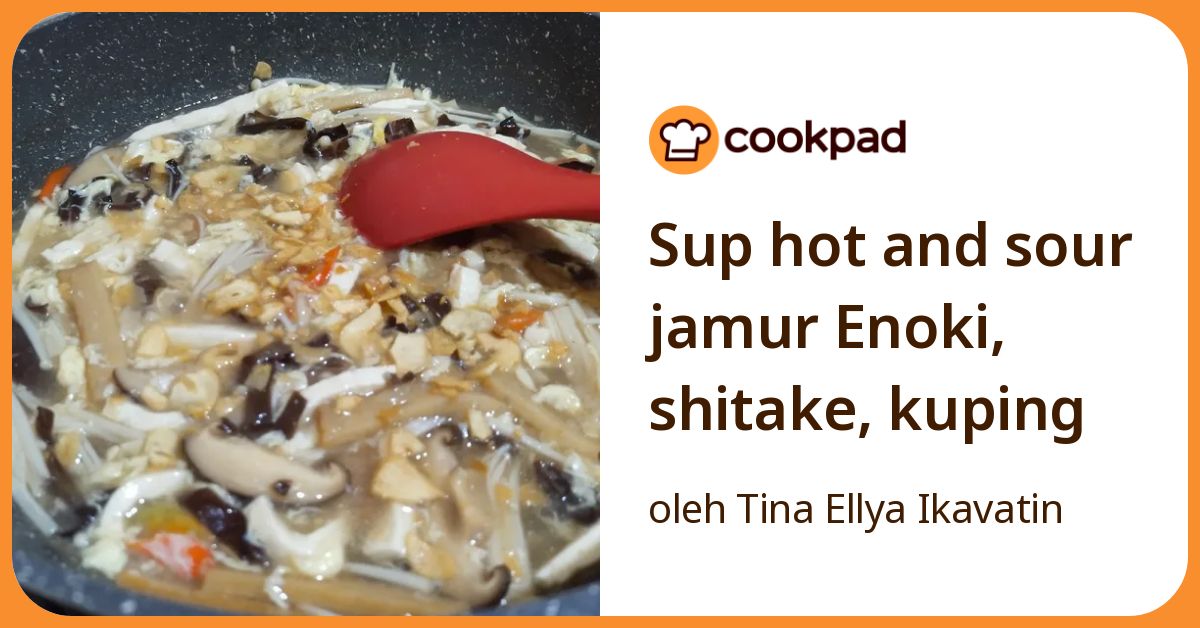 Resep Sup Hot And Sour Jamur Enoki, Shitake, Kuping oleh Tina Ellya ...