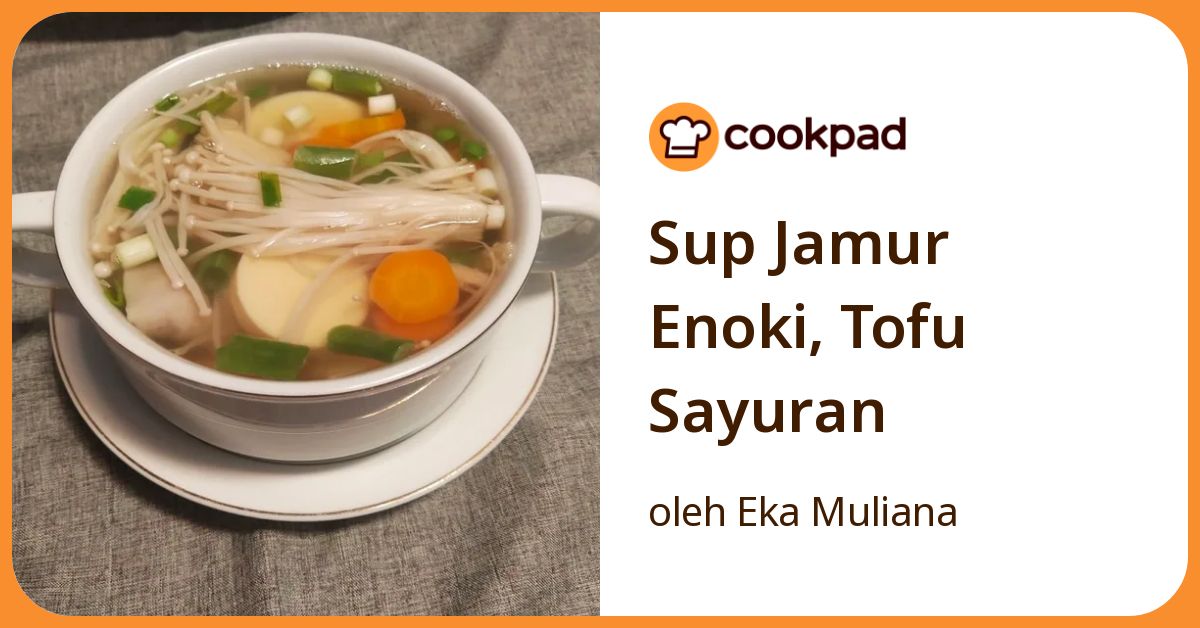 Resep Sup Jamur Enoki, Tofu Sayuran oleh Eka Muliana - Cookpad