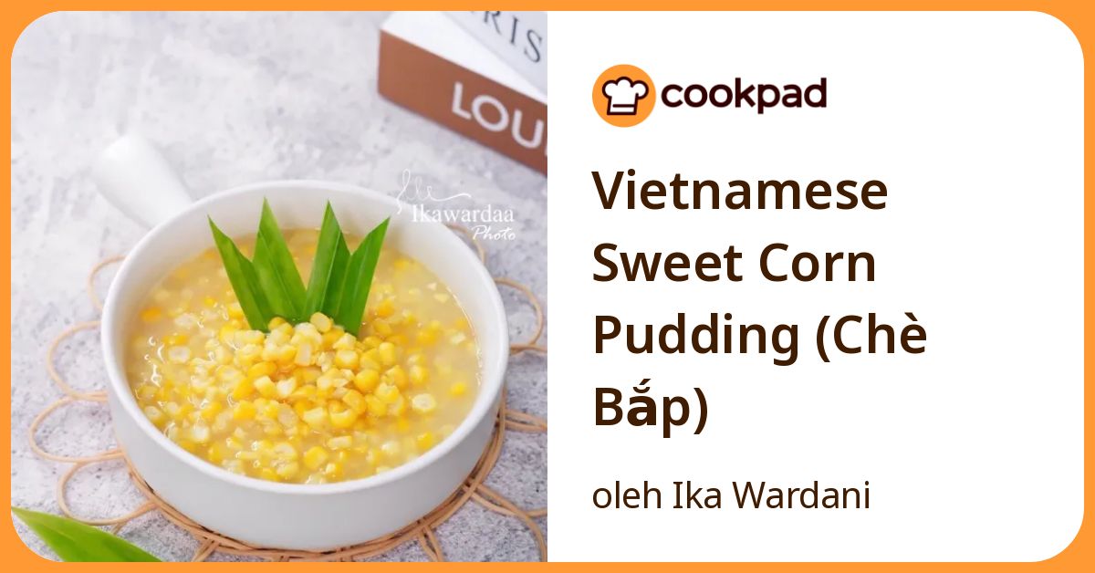 Resep Vietnamese Sweet Corn Pudding (Chè Bắp) oleh Ika Wardani - Cookpad