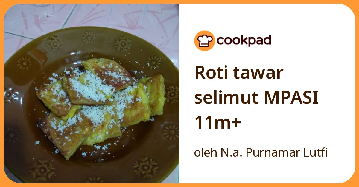 Resep Roti Tawar Selimut Mpasi 11m+ oleh N.a. Purnamar Lutfi - Cookpad