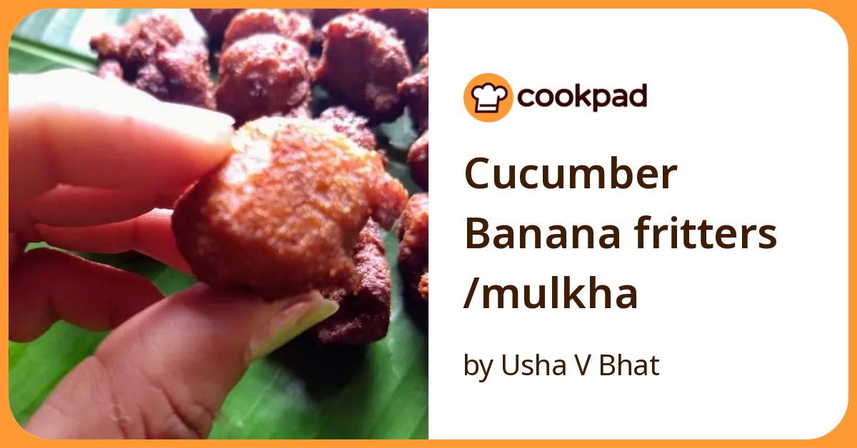 Cucumber Banana Fritters /Mulkha Recipe by Usha V Bhat - Cookpad