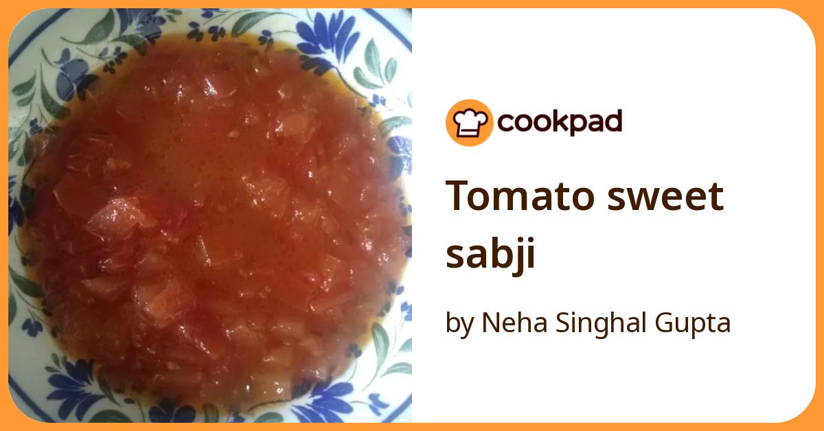 Tomato Sweet Sabji Recipe by Neha Singhal Gupta - Cookpad