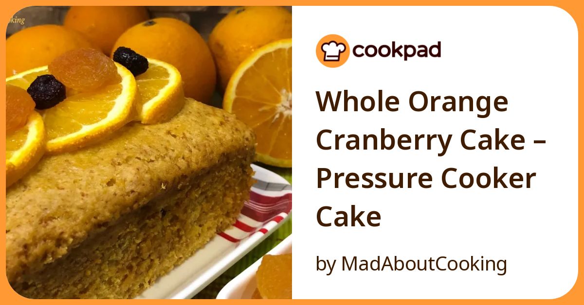 Whole Orange Cranberry Cake – Pressure Cooker Cake Recipe by ...