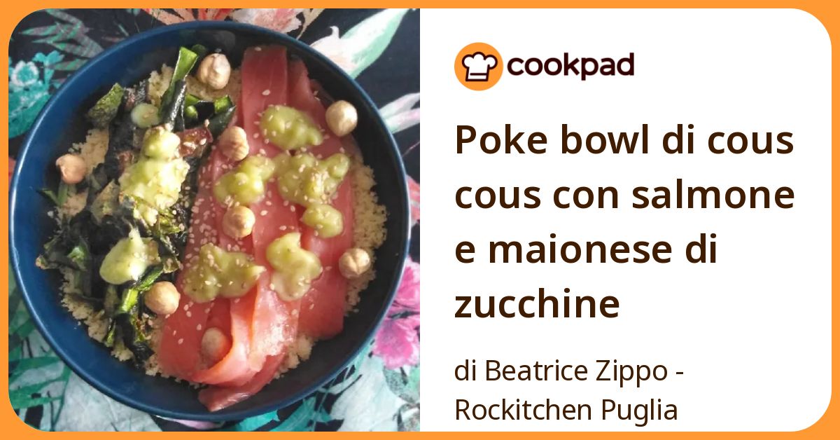 Ricetta Poke Bowl Di Cous Cous Con Salmone E Maionese Di Zucchine di ...