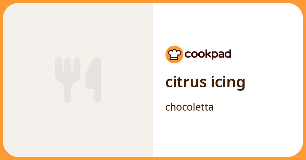 Citrus Icing by chocoletta 【クックパッド】 簡単おいしいみんなのレシピが392万品