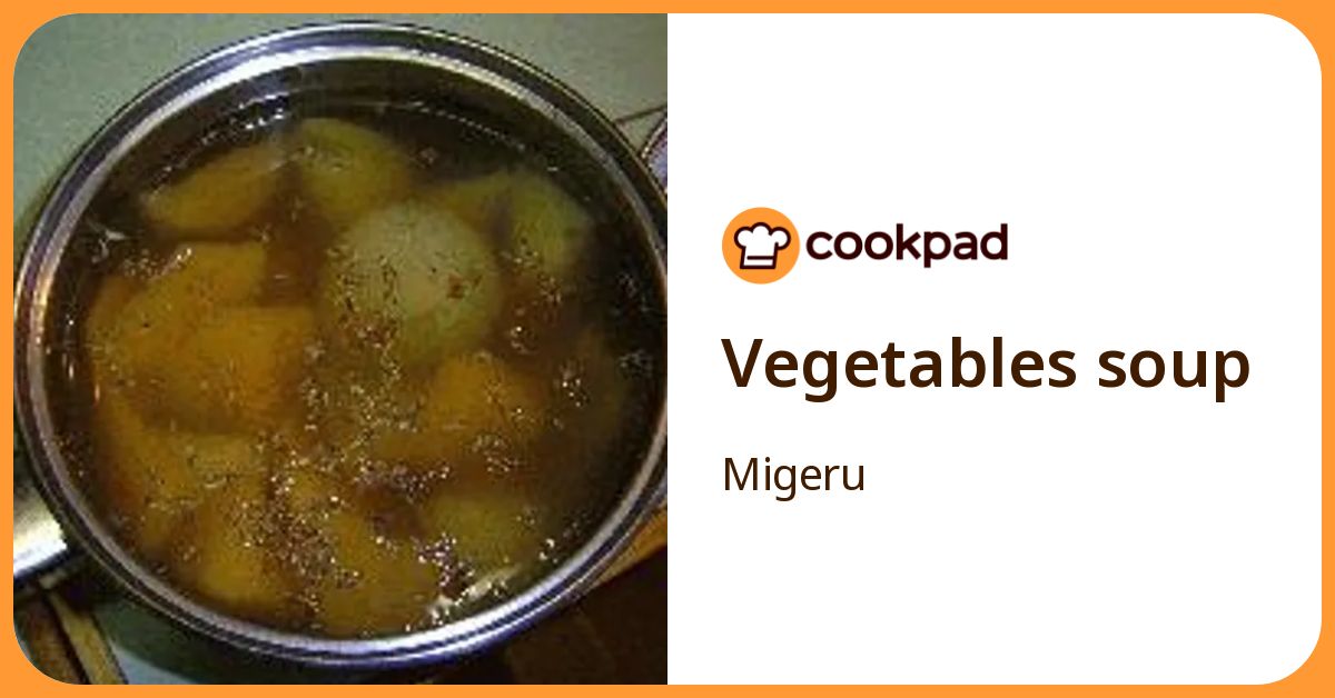 Vegetables soup by Migeru 【クックパッド】 簡単おいしいみんなのレシピが392万品