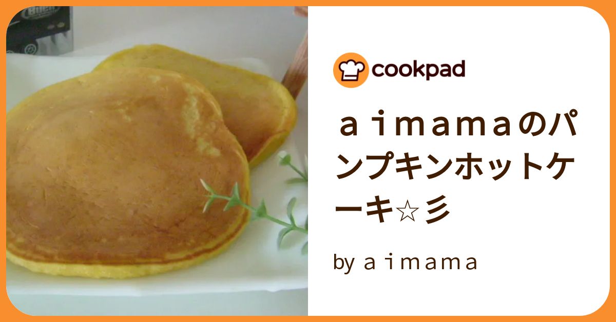 aimamaのパンプキンホットケーキ☆彡 by aimama 【クックパッド】 簡単おいしいみんなのレシピが392万品