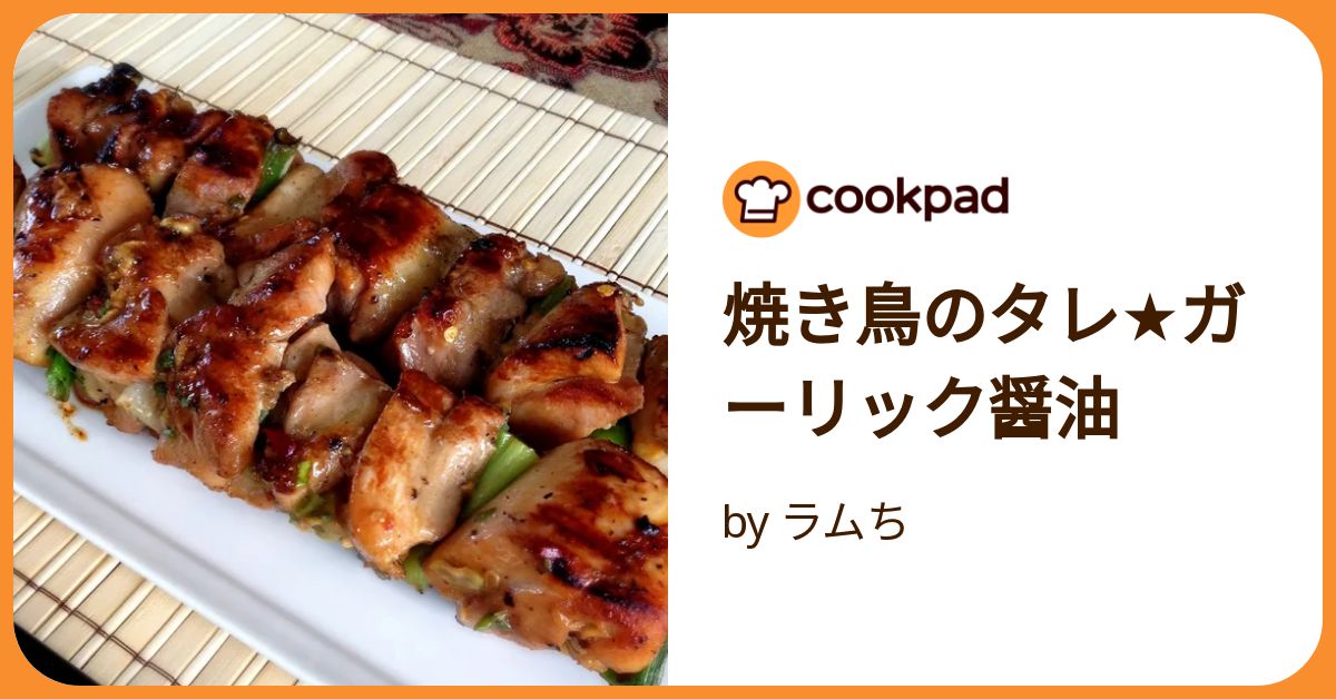焼き鳥のタレ★ガーリック醤油 by ラムち 【クックパッド】 簡単おいしいみんなのレシピが392万品
