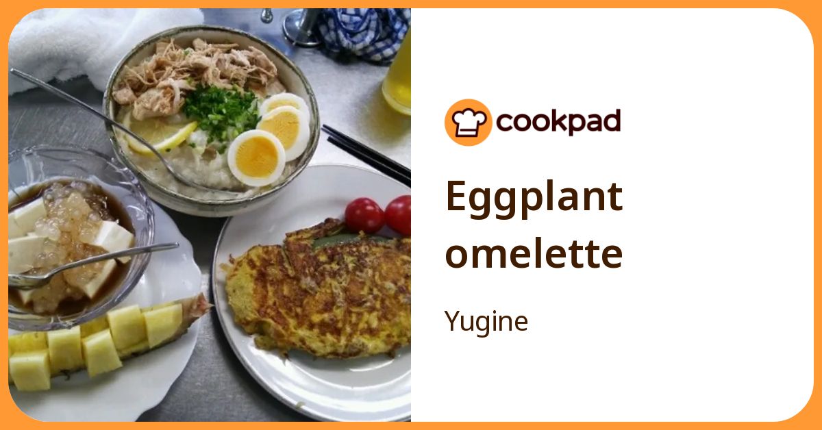 Eggplant Omelette by Yugine 【クックパッド】 簡単おいしいみんなのレシピが392万品