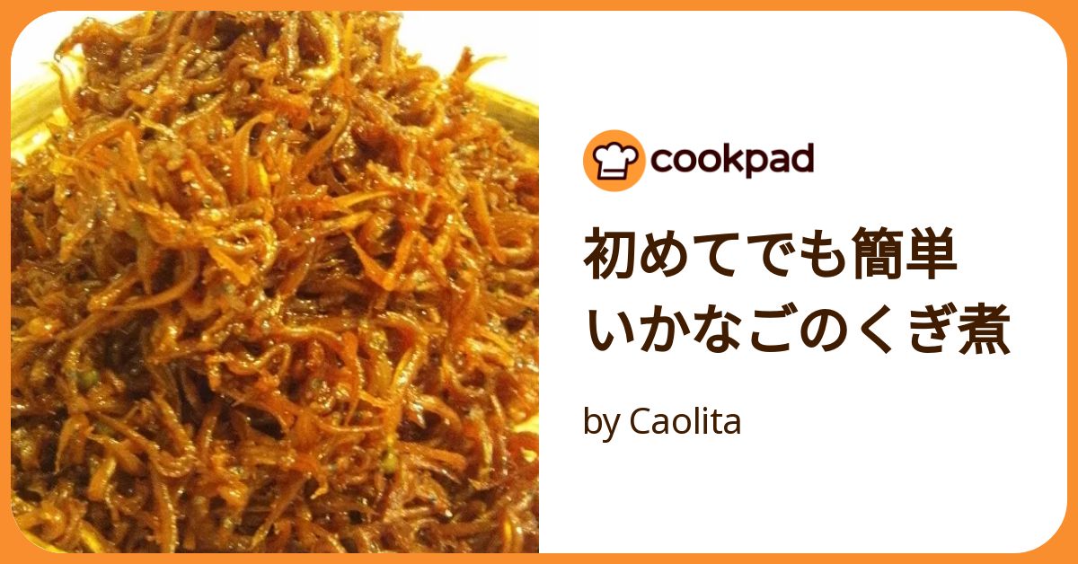 初めてでも簡単 いかなごのくぎ煮 by Caolita 【クックパッド】 簡単おいしいみんなのレシピが392万品