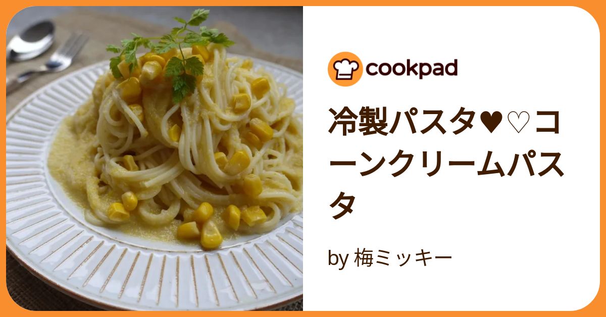 冷製パスタ♥♡コーンクリームパスタ by 梅ミッキー 【クックパッド】 簡単おいしいみんなのレシピが392万品