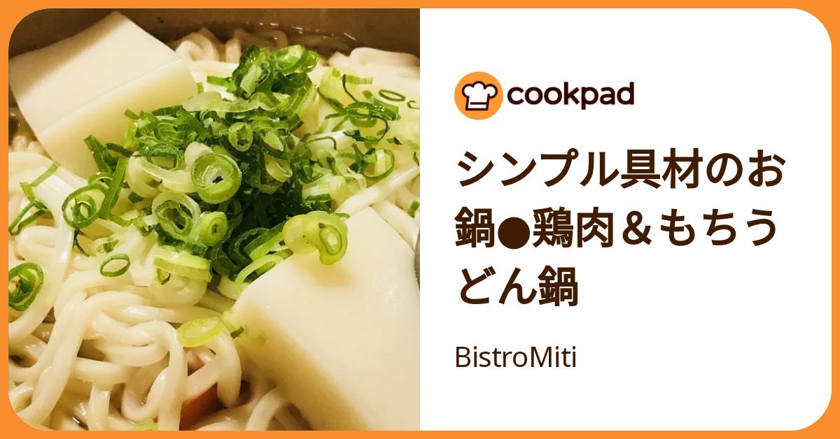 シンプル具材のお鍋 鶏肉＆もちうどん鍋 by BistroMiti 【クックパッド】 簡単おいしいみんなのレシピが392万品
