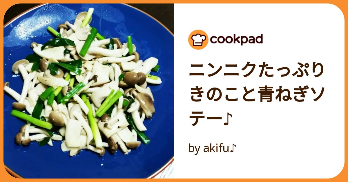 ニンニクたっぷりきのこと青ねぎソテー♪ by akifu♪ 【クックパッド】 簡単おいしいみんなのレシピが392万品