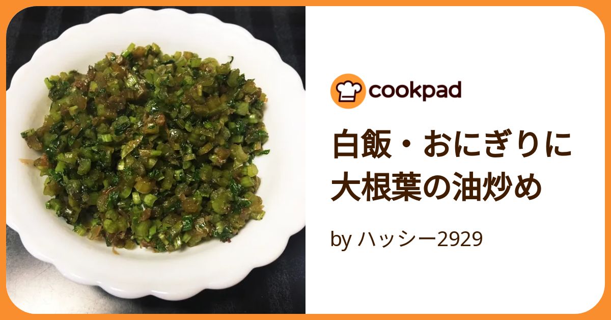 白飯・おにぎりに大根葉の油炒め by ハッシー2929 【クックパッド】 簡単おいしいみんなのレシピが392万品
