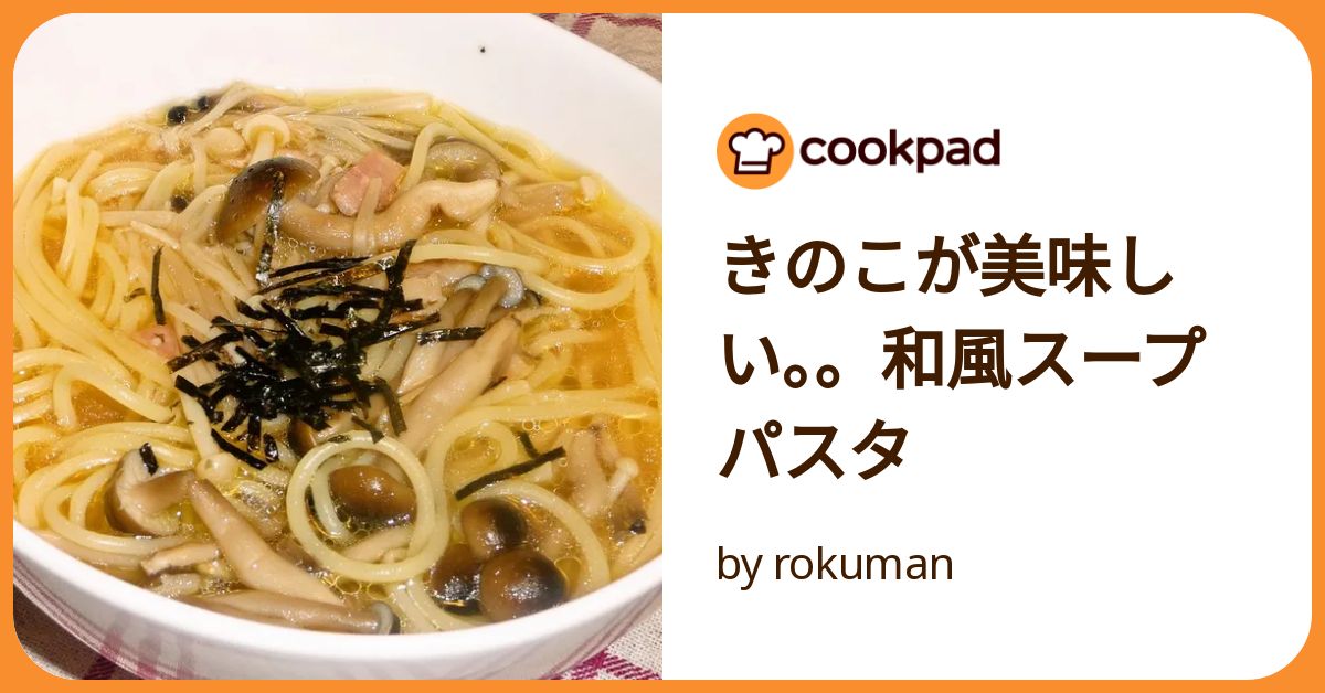 きのこが美味しい｡。和風スープパスタ by rokuman 【クックパッド】 簡単おいしいみんなのレシピが392万品