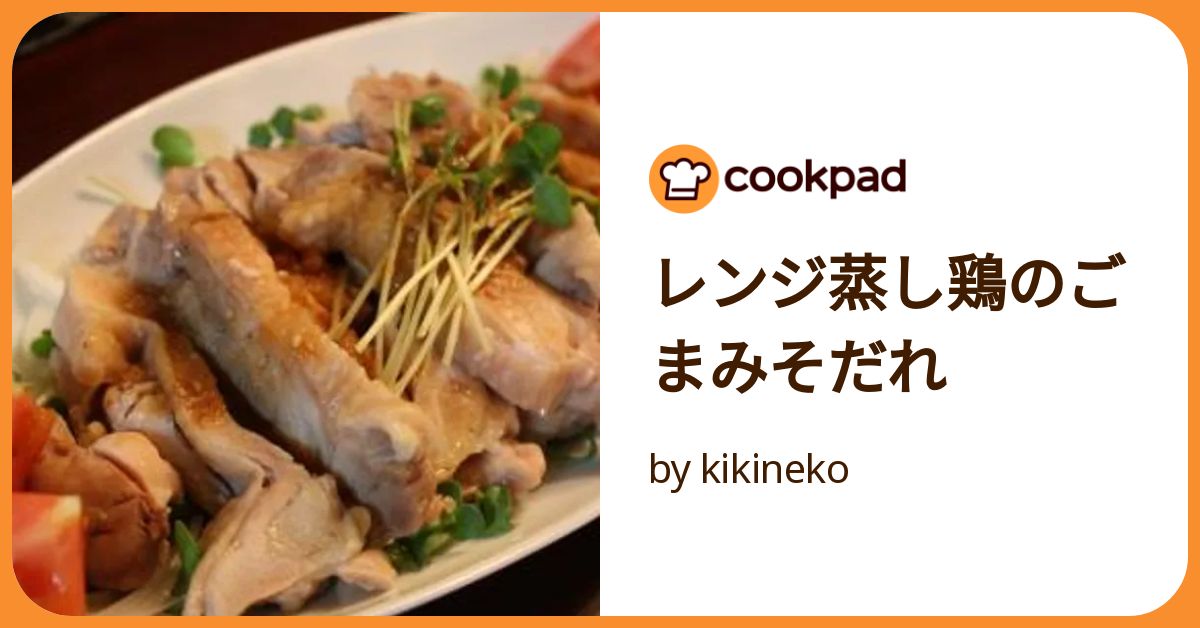 レンジ蒸し鶏のごまみそだれ by kikineko 【クックパッド】 簡単おいしいみんなのレシピが392万品