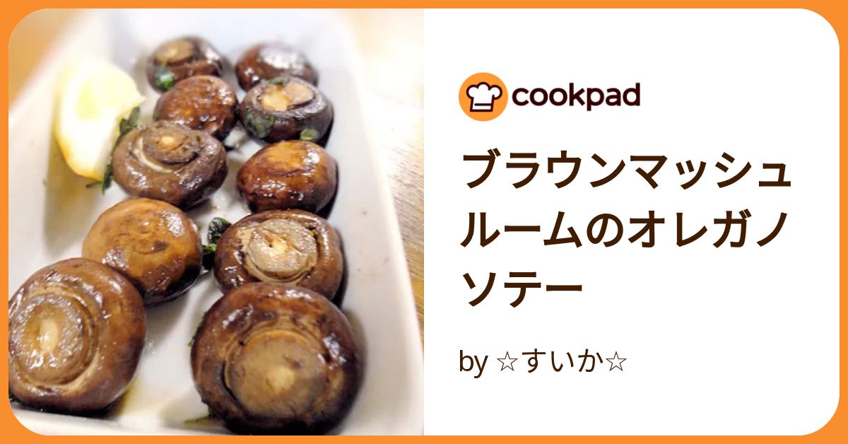 ブラウンマッシュルームのオレガノソテー by ☆すいか☆ 【クックパッド】 簡単おいしいみんなのレシピが392万品