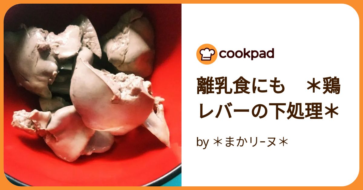 離乳食にも ＊鶏レバーの下処理＊ by ＊まかリｰヌ＊ 【クックパッド】 簡単おいしいみんなのレシピが392万品