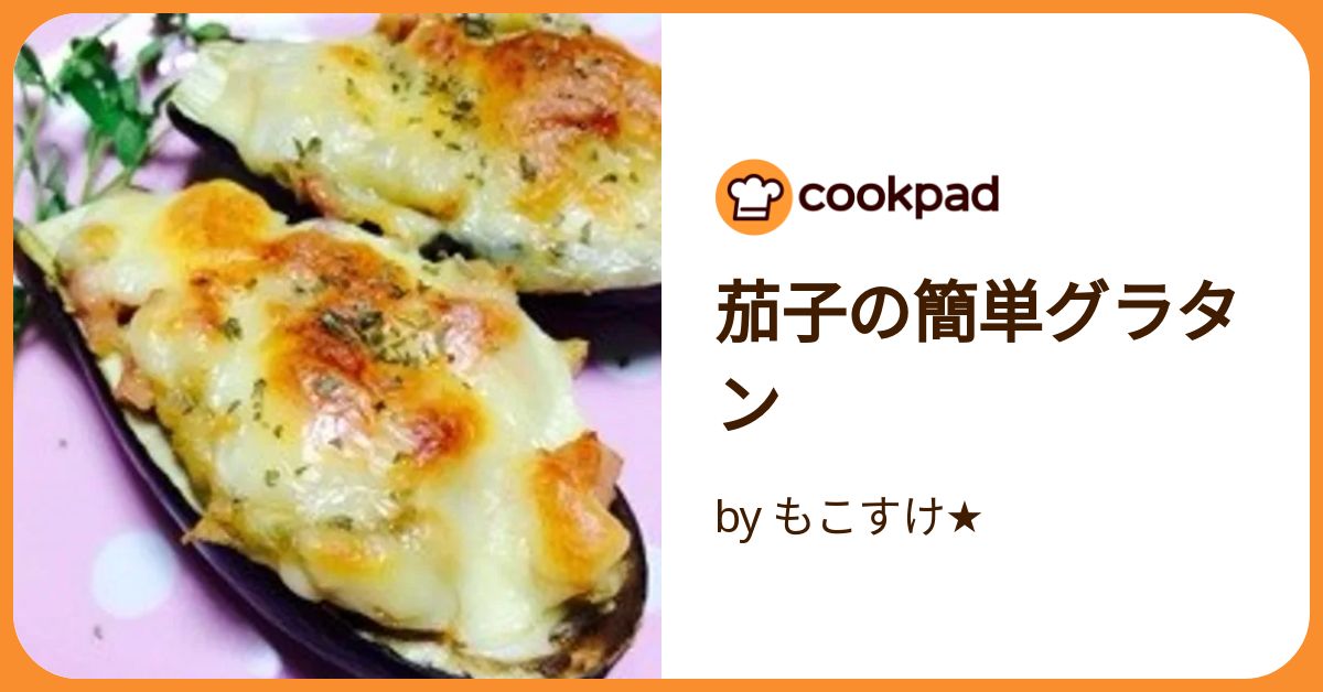 茄子の簡単グラタン by もこすけ★ 【クックパッド】 簡単おいしいみんなのレシピが392万品