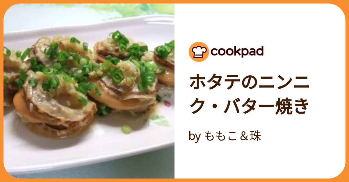 ホタテのニンニク・バター焼き by ももこ＆珠 【クックパッド】 簡単おいしいみんなのレシピが392万品