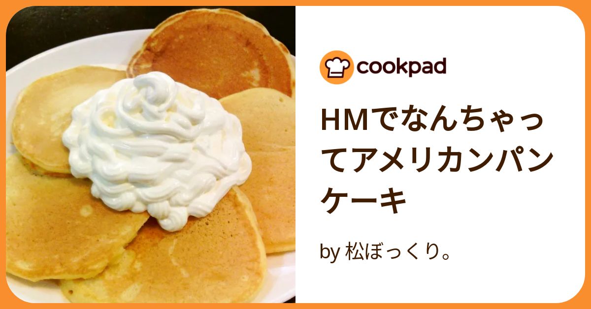 Hmでなんちゃってアメリカンパンケーキ by 松ぼっくり。 【クックパッド】 簡単おいしいみんなのレシピが392万品