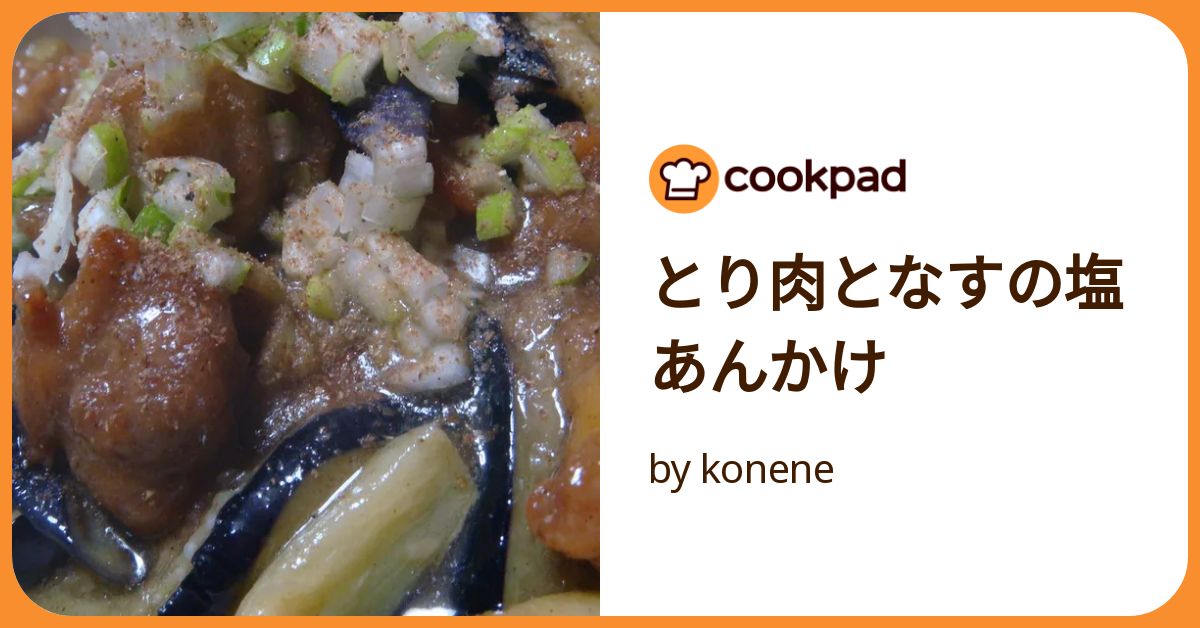 とり肉となすの塩あんかけ by konene 【クックパッド】 簡単おいしいみんなのレシピが392万品