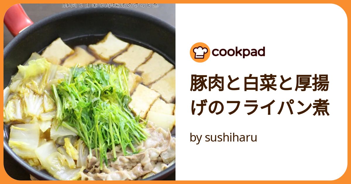 豚肉と白菜と厚揚げのフライパン煮 by sushiharu 【クックパッド】 簡単おいしいみんなのレシピが392万品