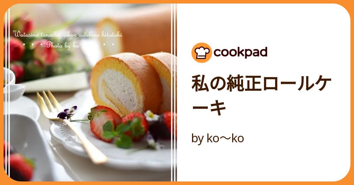 私の純正ロールケーキ by ko～ko 【クックパッド】 簡単おいしいみんなのレシピが392万品