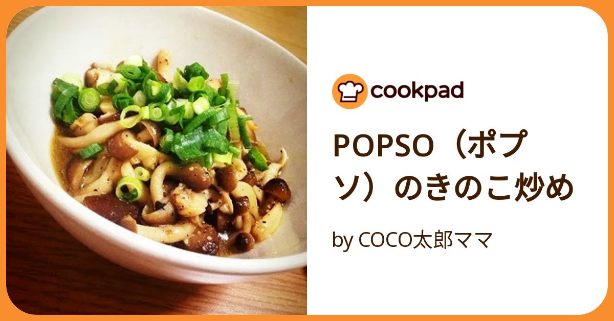 Popso（ポプソ）のきのこ炒め by COCO太郎ママ 【クックパッド】 簡単おいしいみんなのレシピが392万品