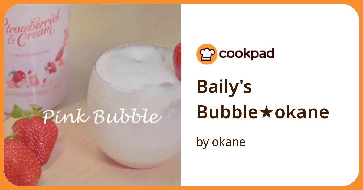 Baily's Bubble★Okane by okane 【クックパッド】 簡単おいしいみんなのレシピが392万品
