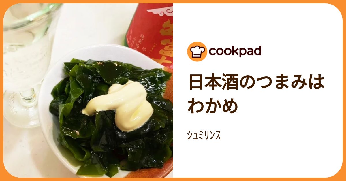 日本酒のつまみはわかめ by ｼｭﾐﾘﾝｽ 【クックパッド】 簡単おいしいみんなのレシピが392万品