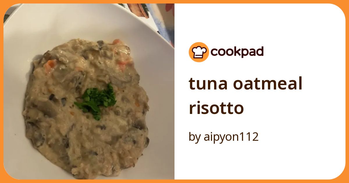 Tuna Oatmeal Risotto by aipyon112 【クックパッド】 簡単おいしいみんなのレシピが392万品
