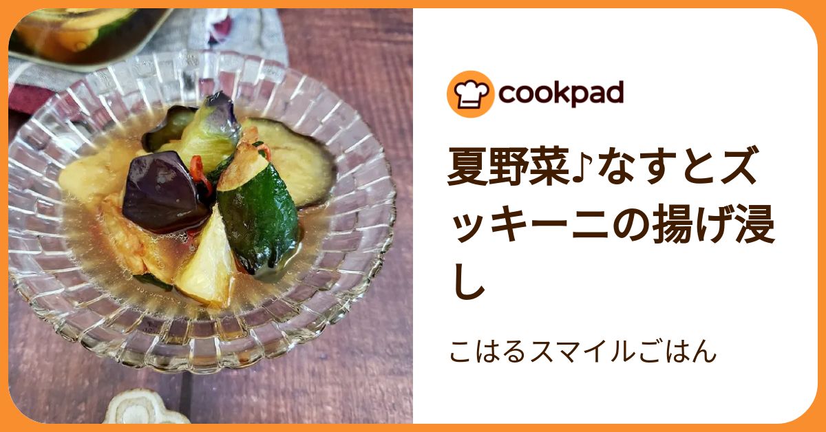 夏野菜♪なすとズッキーニの揚げ浸し by こはるスマイルごはん 【クックパッド】 簡単おいしいみんなのレシピが392万品