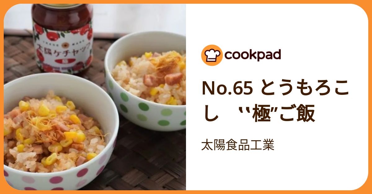 No.65 とうもろこし ‛‛極’’ご飯 by 太陽食品工業 【クックパッド】 簡単おいしいみんなのレシピが392万品