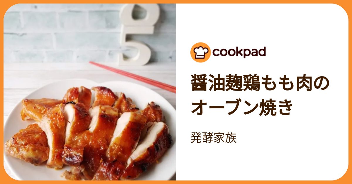 醤油麹鶏もも肉のオーブン焼き by 発酵家族 【クックパッド】 簡単おいしいみんなのレシピが392万品