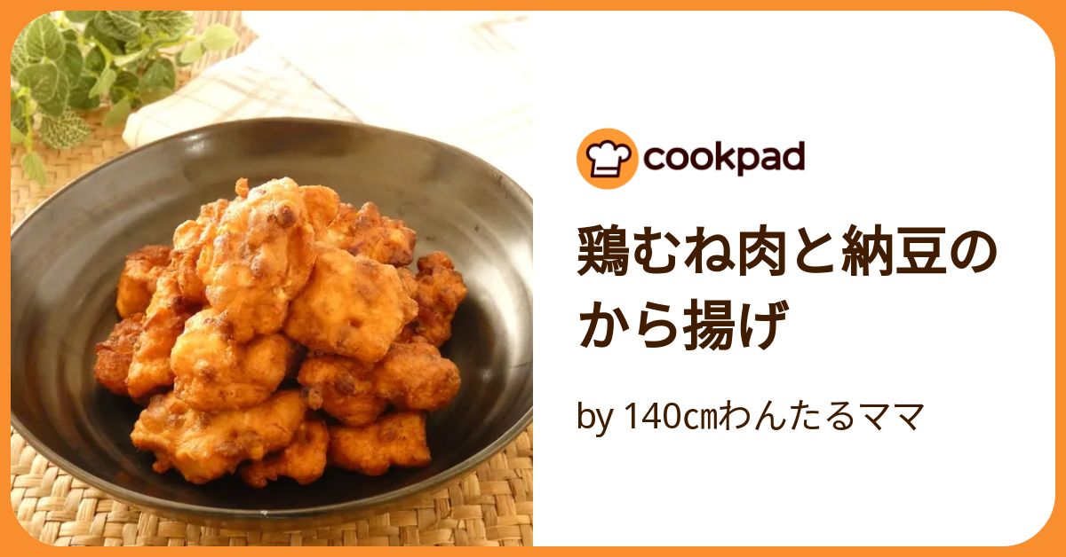 鶏むね肉と納豆のから揚げ by 140㎝わんたるママ 【クックパッド】 簡単おいしいみんなのレシピが392万品