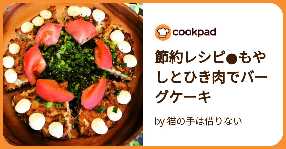 節約レシピ もやしとひき肉でバーグケーキ by 猫の手は借りない 【クックパッド】 簡単おいしいみんなのレシピが392万品