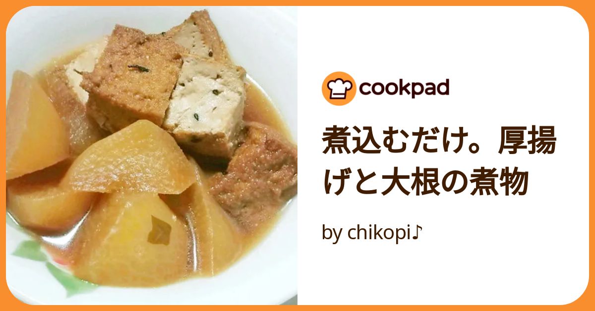 煮込むだけ。厚揚げと大根の煮物 by chikopi♪ 【クックパッド】 簡単おいしいみんなのレシピが392万品