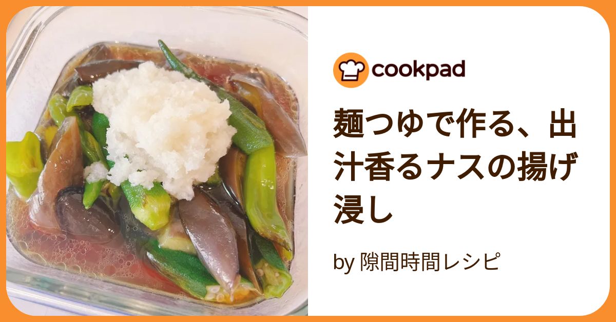 麺つゆで作る、出汁香るナスの揚げ浸し by 隙間時間レシピ 【クックパッド】 簡単おいしいみんなのレシピが392万品