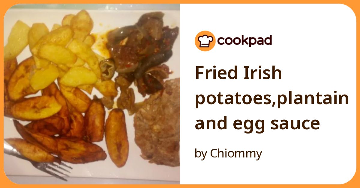 Fried Irish Potatoes,Plantain And Egg Sauce Recipe by Chiommy - Cookpad